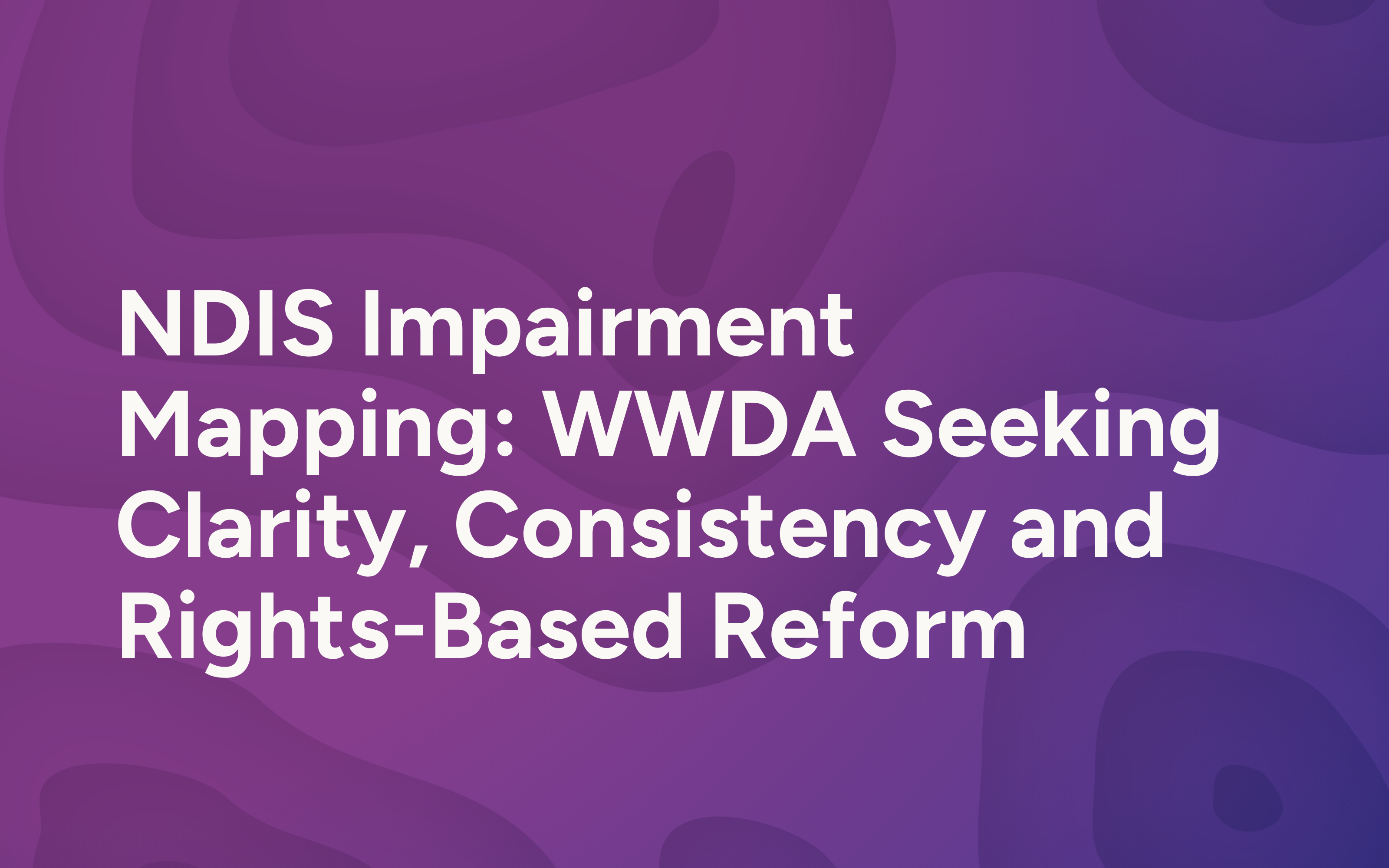 NDIS Impairment Mapping: WWDA Seeking Clarity, Consistency and Rights ...
